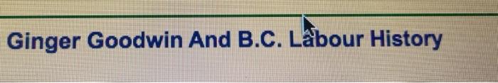 Solved Ginger Goodwin And B.C. Labour History | Chegg.com
