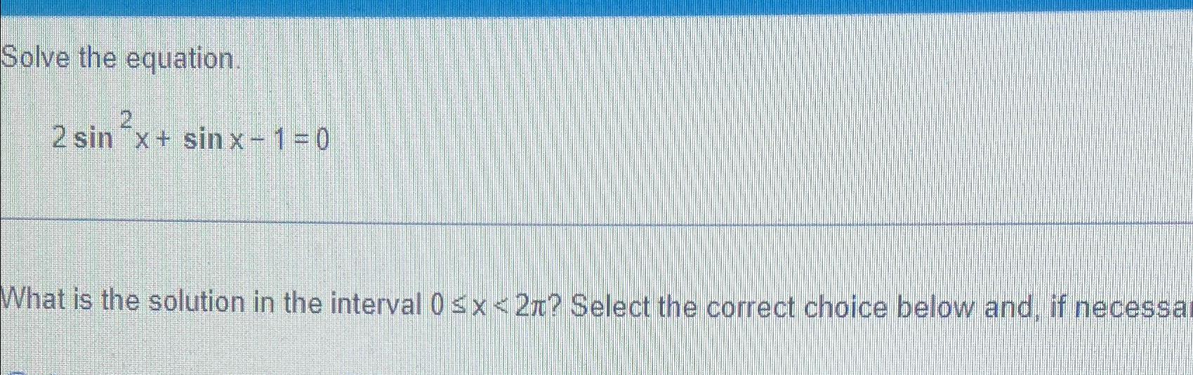 Solved Solve the equation.2sin2x+sinx-1=0What is the | Chegg.com