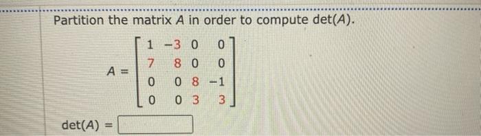 Solved Partition the matrix A in order to compute det(A). A | Chegg.com