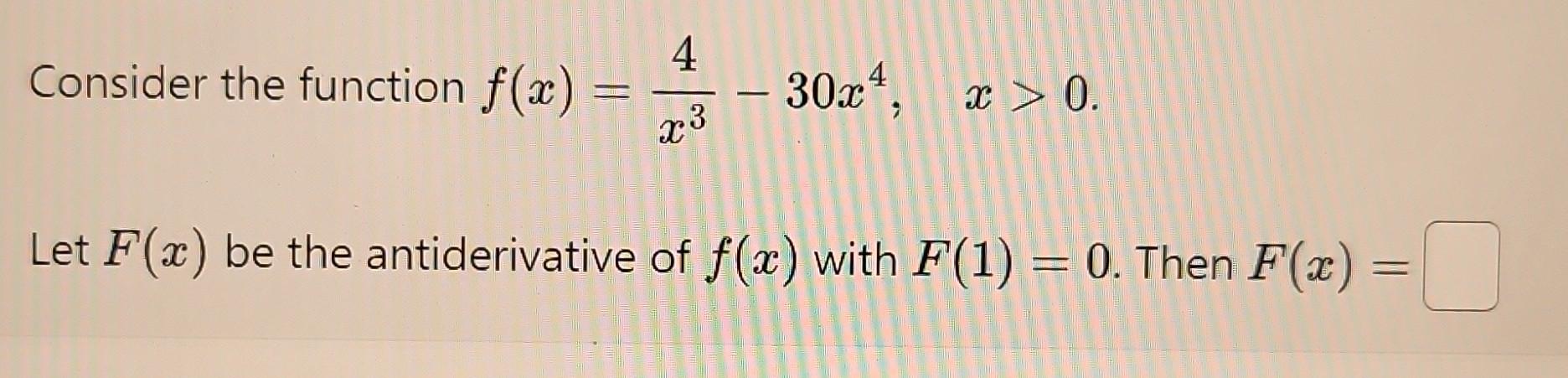 Solved Consider the function f(x)=x34−30x4,x>0. Let F(x) be | Chegg.com