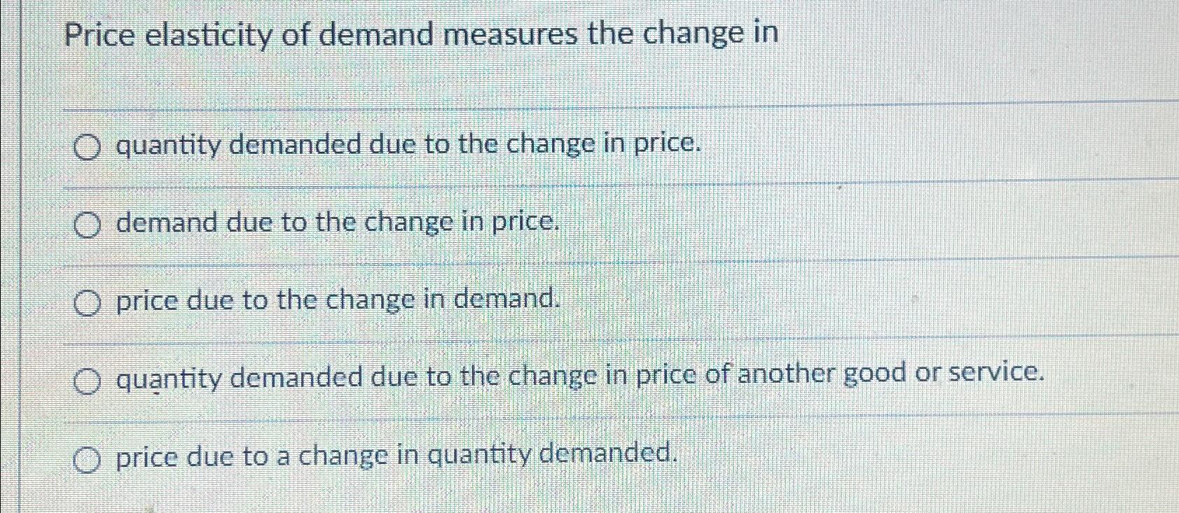 Solved Price elasticity of demand measures the change | Chegg.com