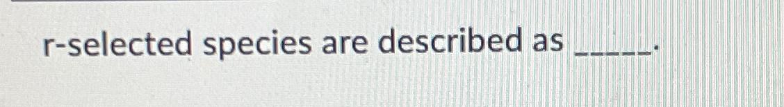 Solved r-selected species are described as | Chegg.com