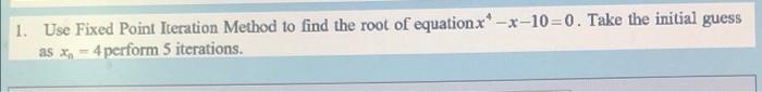 Solved 1. Use Fixed Point Iteration Method to find the root | Chegg.com