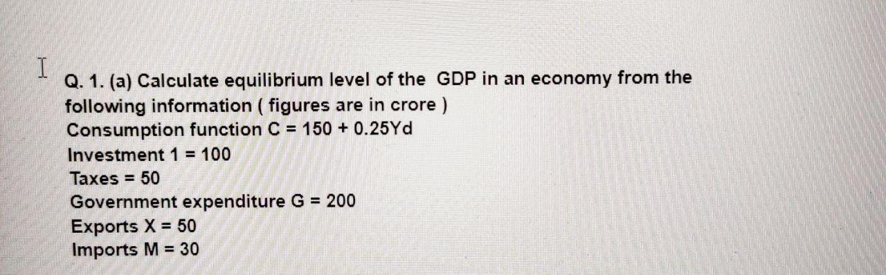 Solved I Q. 1. (a) Calculate equilibrium level of the GDP in | Chegg.com