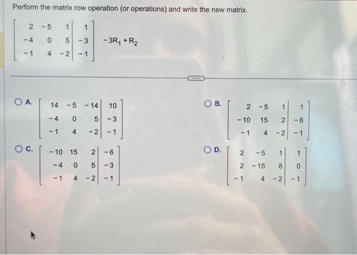 Solved Perform the matrix row operation (or operations) and | Chegg.com