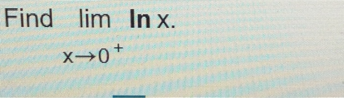 Solved Find lim Inx. x+0+ Where does the function In x | Chegg.com