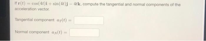 Solved If r(t)=cos(4t)i+sin(4t)j−4tk, compute the tangential | Chegg.com