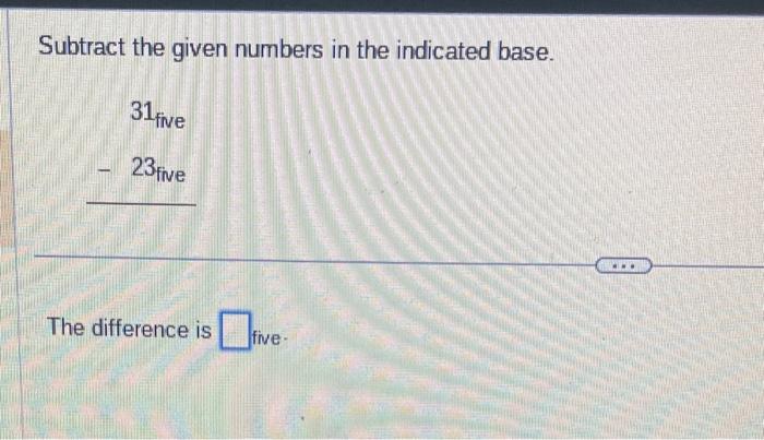 Solved Subtract the given numbers in the indicated base. | Chegg.com