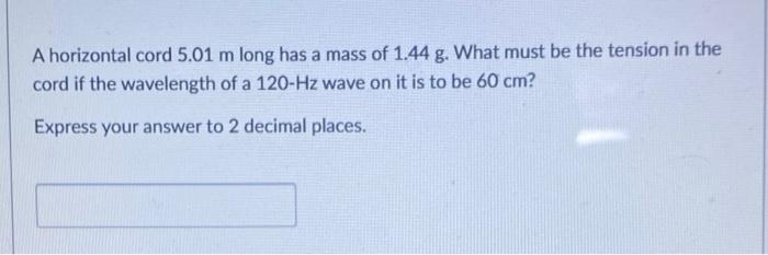 Solved A horizontal cord 5.01 m long has a mass of 1.44 g. | Chegg.com