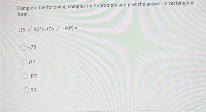 Solved Complete the following complex math problem and give | Chegg.com