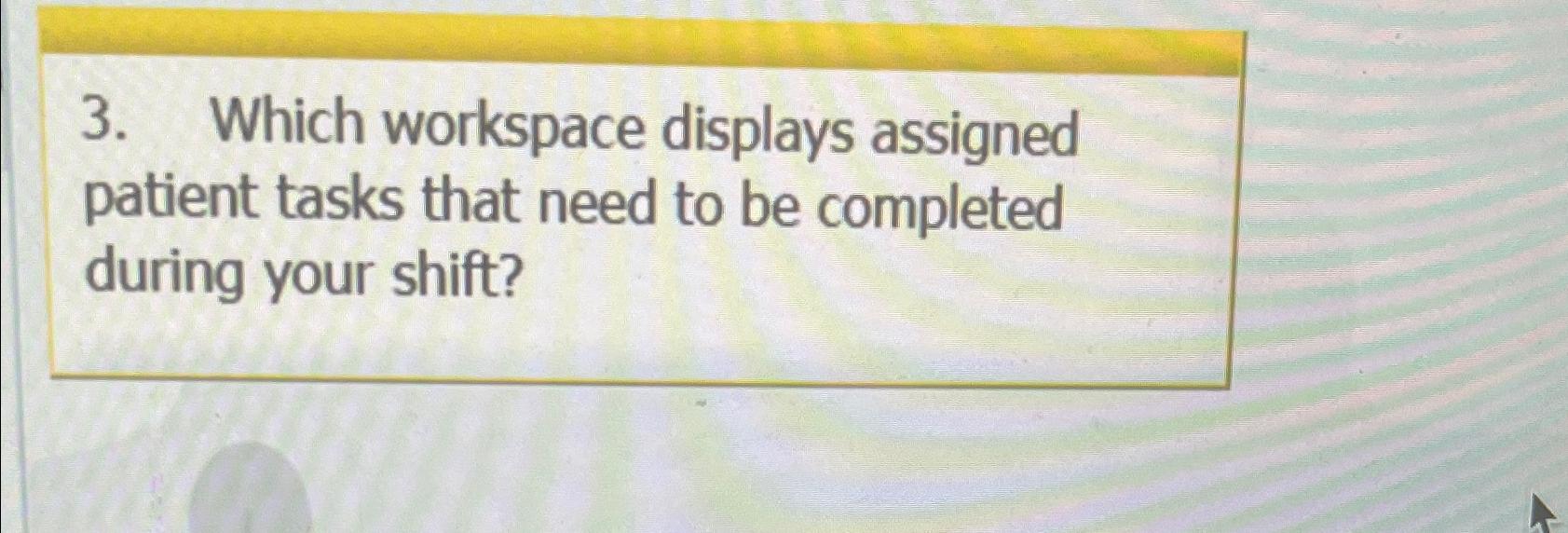 Solved Which workspace displays assigned patient tasks that | Chegg.com