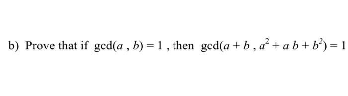 b) Prove that if gcd(a,b)=1, then gcd(a+b,a2+ab+b2)=1 | Chegg.com