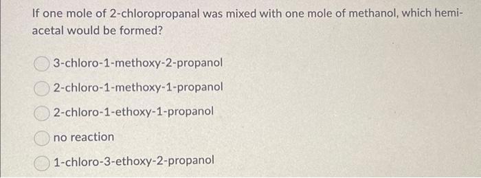 Solved If one mole of 2-chloropropanal was mixed with one | Chegg.com