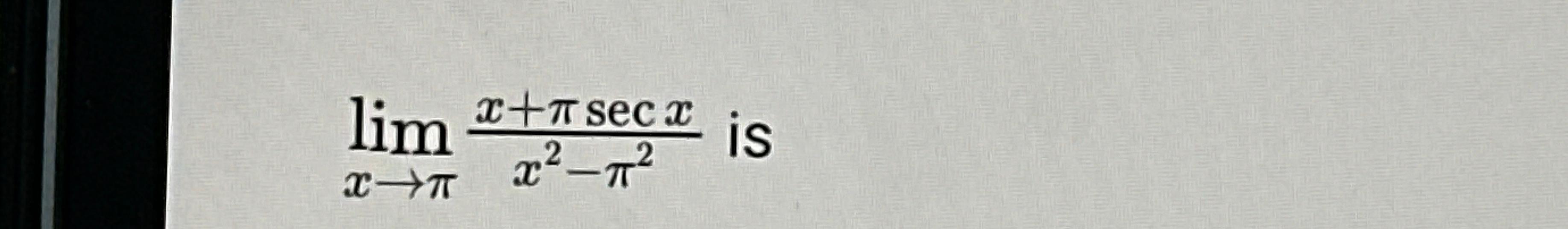 Solved limx→πx+πsecxx2-π2 ﻿is | Chegg.com