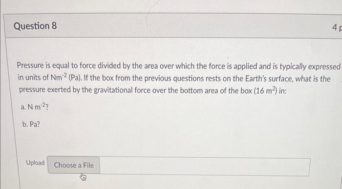 4 F Question 8 Pressure is equal to force divided by | Chegg.com
