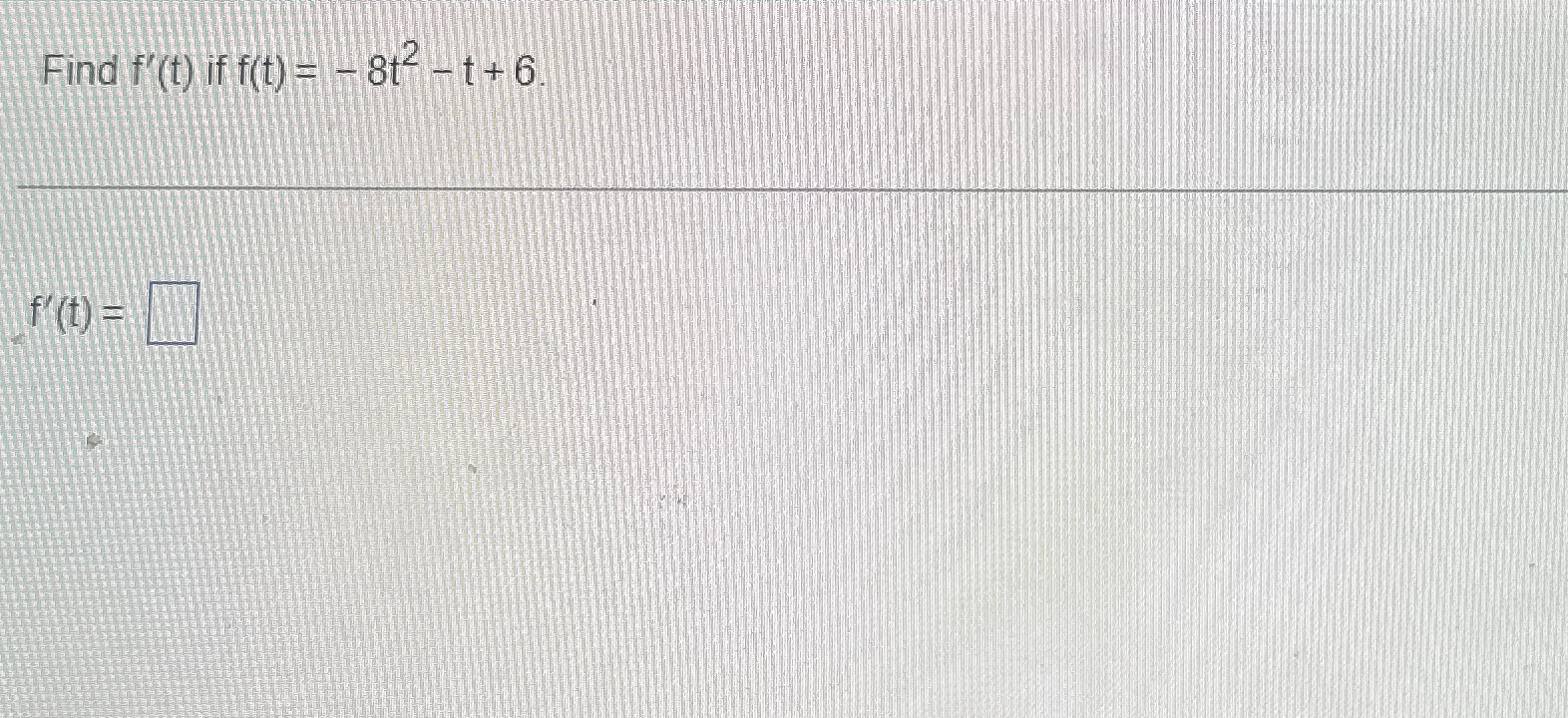 Solved Find f'(t) ﻿if f(t)=-8t2-t+6f'(t)= | Chegg.com