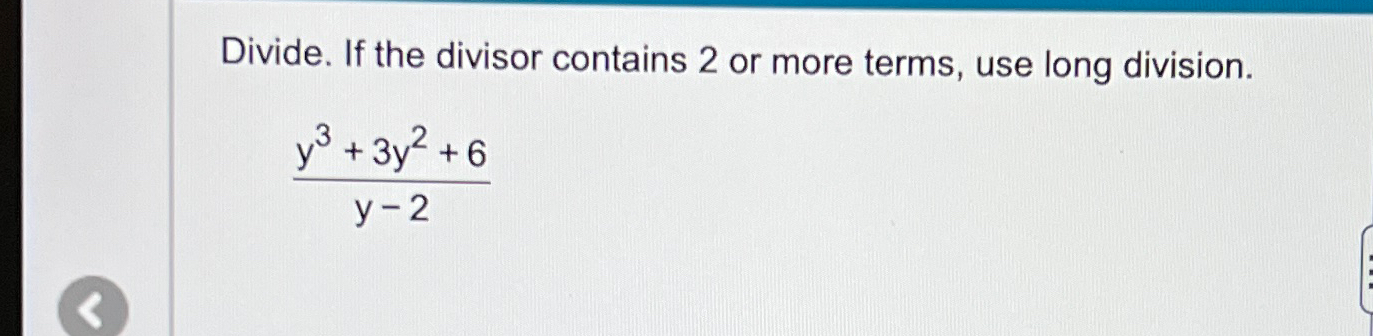 Solved Divide. If the divisor contains 2 ﻿or more terms, use | Chegg.com