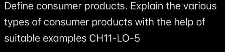Solved Define consumer products. Explain the various types | Chegg.com