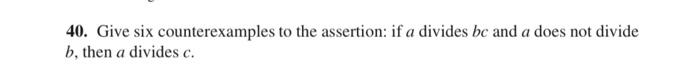 Solved 40. Give six counterexamples to the assertion: if a | Chegg.com