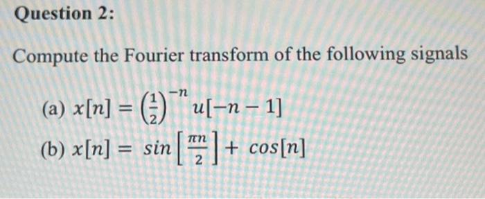 Solved Question 2: Compute the Fourier transform of the | Chegg.com