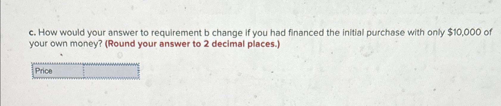Solved c. ﻿How would your answer to requirement b change if | Chegg.com