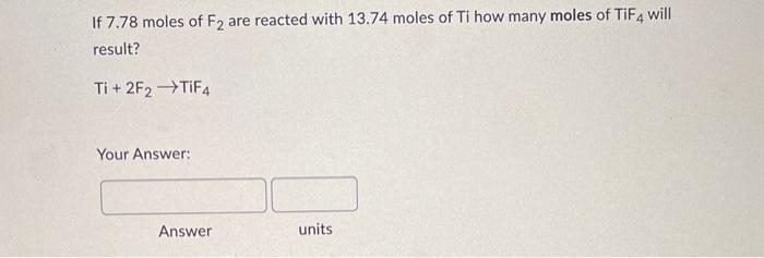 Solved If 7.78 moles of F2 are reacted with 13.74 moles of | Chegg.com