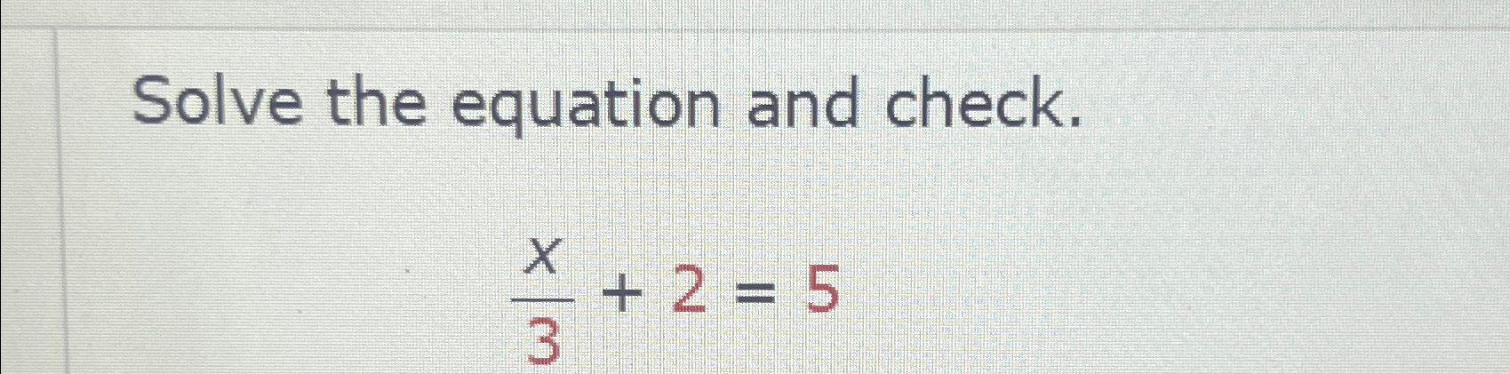 Solved Solve the equation and check.x3+2=5 | Chegg.com