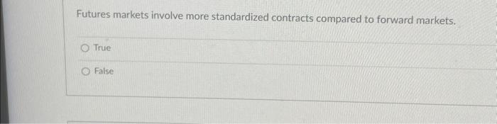 Solved Futures markets involve more standardized contracts | Chegg.com