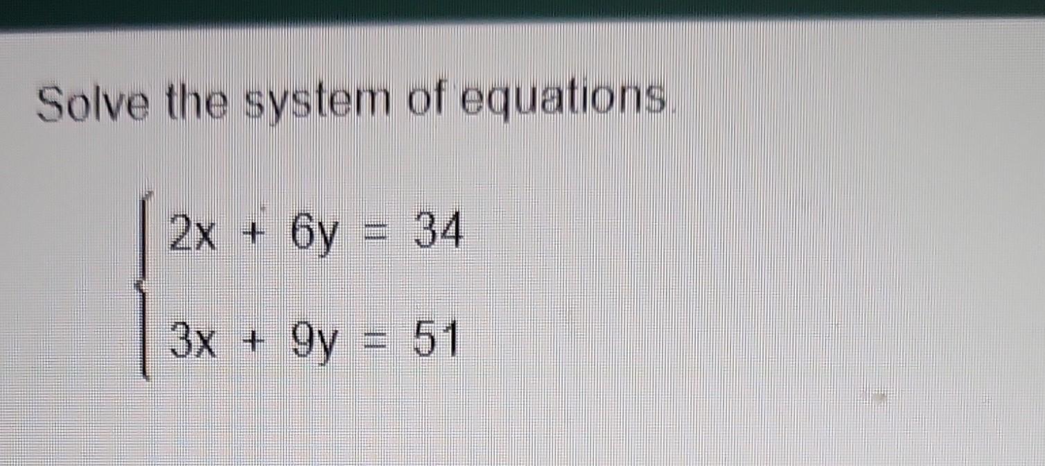 Solved Solve the system of equations {2x+6y=343x+9y=51 | Chegg.com