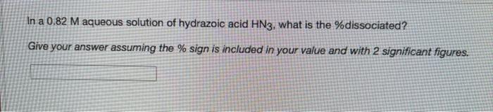 Solved In a 0.82 M aqueous solution of hydrazoic acid HN3, | Chegg.com