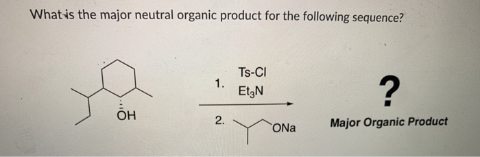 Solved What is the major neutral organic product for the | Chegg.com