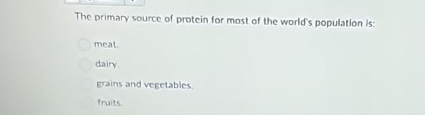 Solved The primary source of protein for most of the world's | Chegg.com