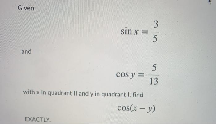 Solved Given 3 sin x = 5 and 5 COS Y = 13 with x in quadrant | Chegg.com