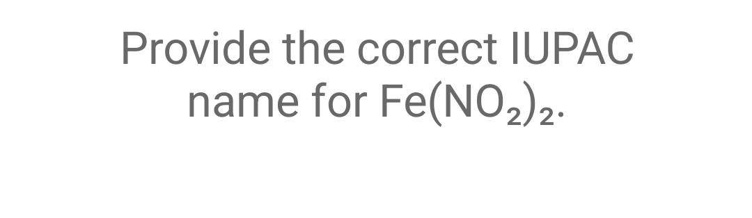 Solved Provide the correct IUPAC name for Fe(NO2)2. | Chegg.com