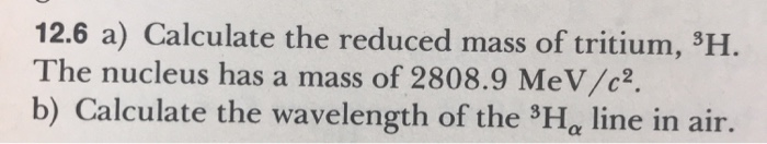 Solved 12.6 a) Calculate the reduced mass of tritium, H. The | Chegg.com