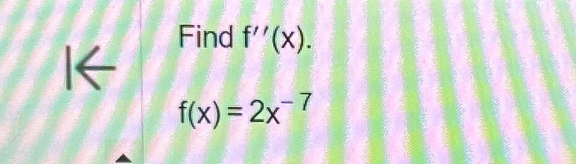 Solved Find f''(x).f(x)=2x-7 | Chegg.com
