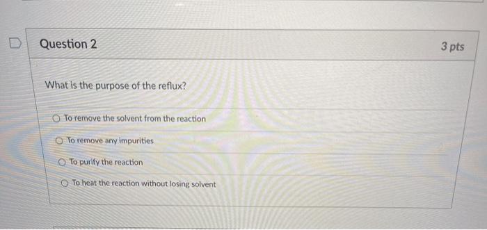 Solved Question 2 3 pts What is the purpose of the reflux? | Chegg.com