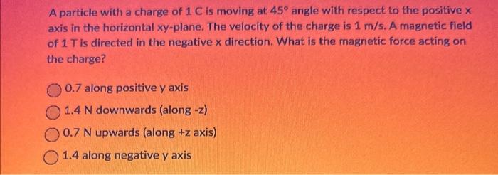 Solved A particle with a charge of 1C is moving at 45∘ angle | Chegg.com