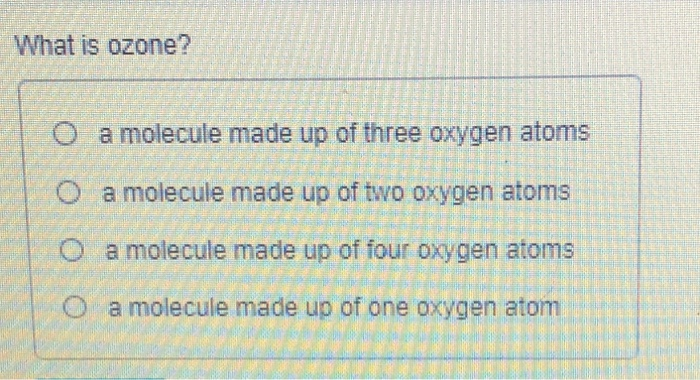 Solved What is ozone? O a molecule made up of three oxygen | Chegg.com