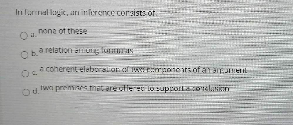 Solved In formal logic, an inference consists of: none of | Chegg.com