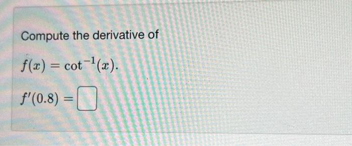Solved Compute the derivative of f(x)=cot−1(x) f′(0.8)= | Chegg.com