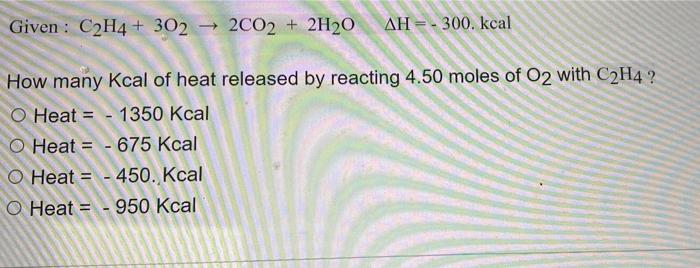 Solved Given : C2H4 + 302 -> 2CO2 + 2H20 AH = - 300. kcal | Chegg.com