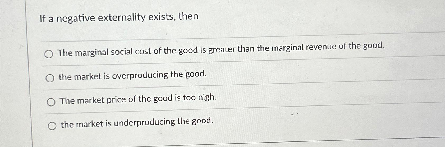 Solved If a negative externality exists, thenThe marginal | Chegg.com