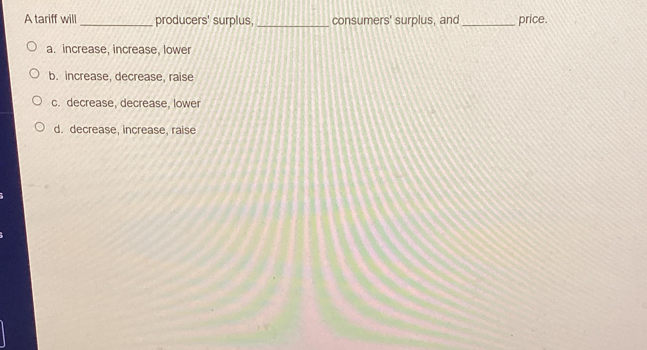 Solved A tariff will producers' surplus, consumers' surplus, | Chegg.com