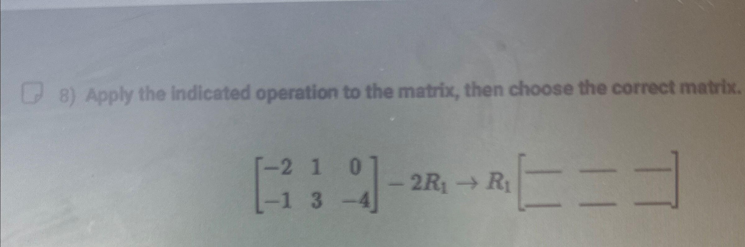 Solved Apply the indicated operation to the matrix, then | Chegg.com