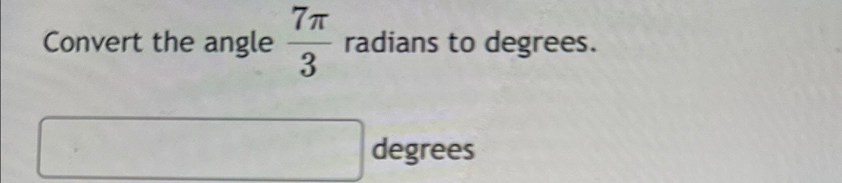 Solved Convert the angle 7π3 ﻿radians to degrees.degrees | Chegg.com
