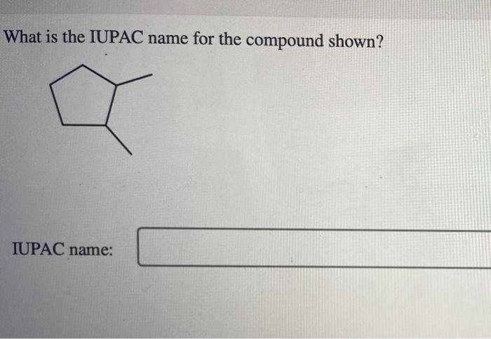 Solved What is the IUPAC name for the compound shown? IUPAC | Chegg.com