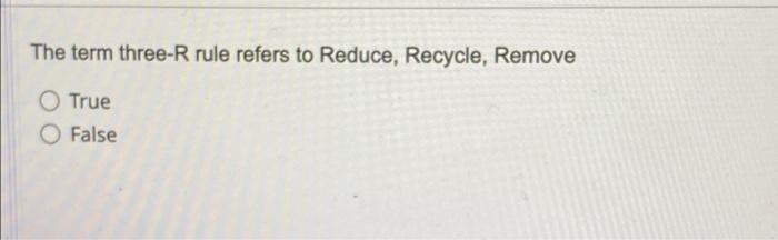 Solved The term three-R rule refers to Reduce, Recycle, | Chegg.com
