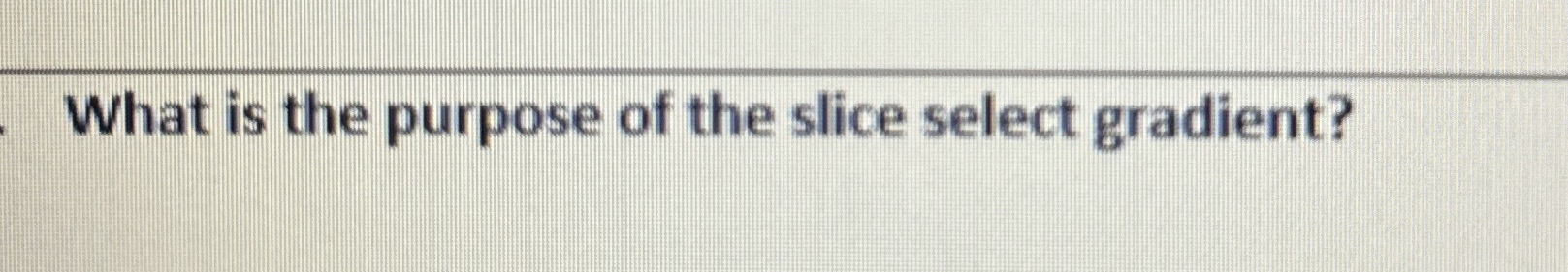 Solved What is the purpose of the slice select gradient? | Chegg.com