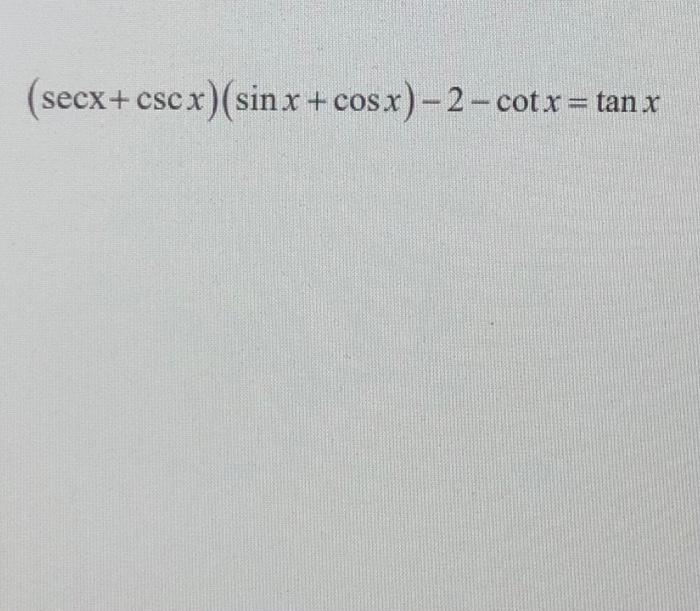 Solved (secx+cscx)(sinx+cosx)-2-cotx = tanx | Chegg.com